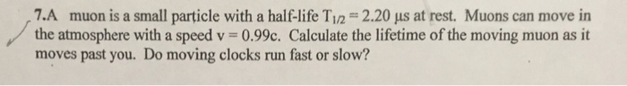 Solved A muon is a small particle with a half-life T_1/2 | Chegg.com
