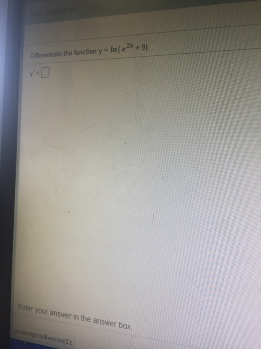 Solved Differentiate the function y = ln(e^2x + 9). y' = | Chegg.com