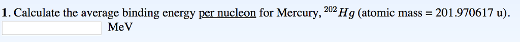 Solved 1. Calculate the average binding energy per nucleon | Chegg.com