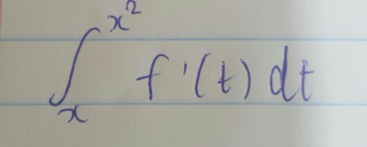 Solved Integral^x^2_x f ' (t) dt | Chegg.com