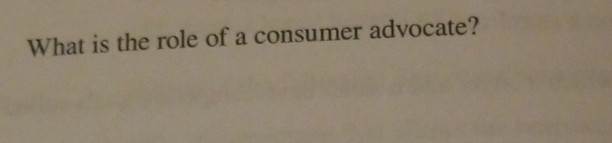 Solved What is the role of a consumer advocate? | Chegg.com