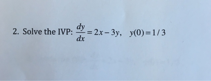 Solved Solve the IVP: dy/dx = 2x - 3y, y(0) = 1/3 | Chegg.com