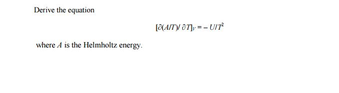 Solved Derive the equation where A is the Helmholtz energy. | Chegg.com Solved Derive the equation where A is the Helmholtz energy. | Chegg.com