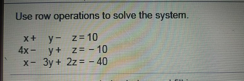 Solved Use row operations to solve the system 4x- y+ z=-10 | Chegg.com