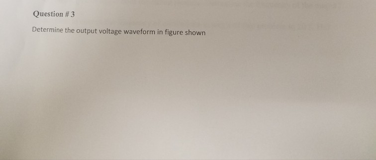 Solved Question #3 Determine the output voltage waveform in | Chegg.com