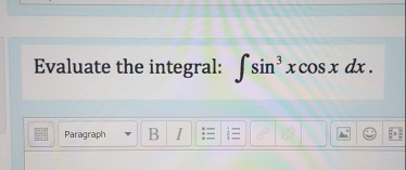 Solved Evaluate the integral: integral sin^3 x cos x dx. | Chegg.com