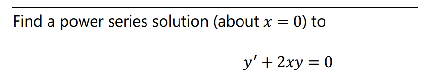 Solved Find a power series solution (about x = 0) to y'+2xy | Chegg.com