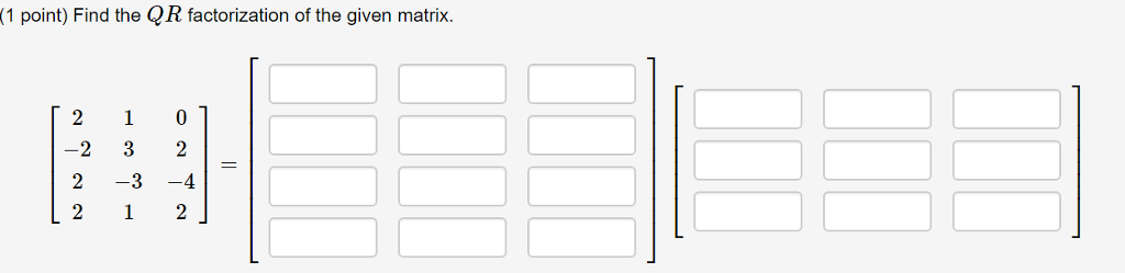 Solved (1 point) Find the QR factorization of the given | Chegg.com