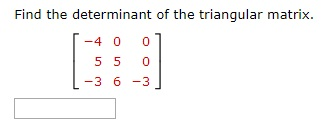 Solved Find the determinant of the triangular matrix -40 01 | Chegg.com