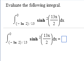 Solved Evaluate the following integral Int (-ln 2)/13 to 0 | Chegg.com