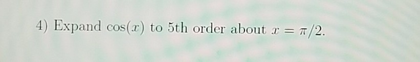 Solved 4) Expand cos(x) to 5th order about x = π/2. | Chegg.com