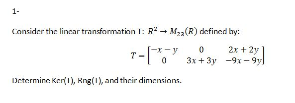 Solved 1- Consider the linear transformation T: R2 M23(R) | Chegg.com