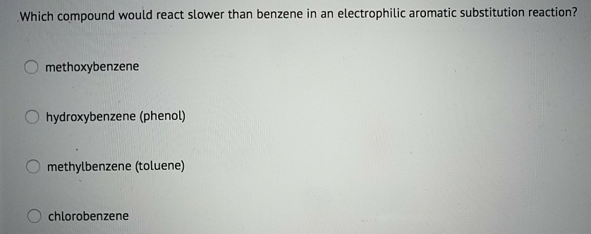 Solved Which compound would react slower than benzene in an | Chegg.com