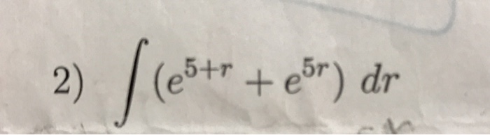Solved integral (e^5 + r + e^5r) dr | Chegg.com