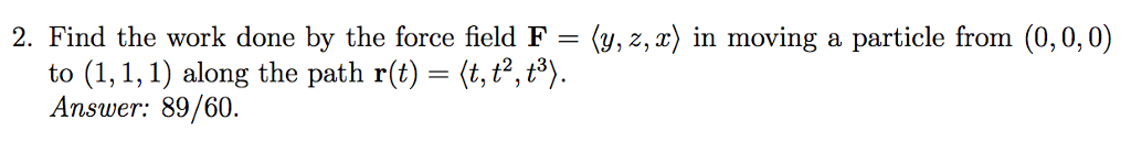 Solved Find the work done by the force field F = in moving | Chegg.com