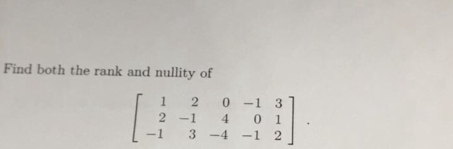 Solved Find both the rank and nullity of [1 2 -1 2 -1 3 0 | Chegg.com