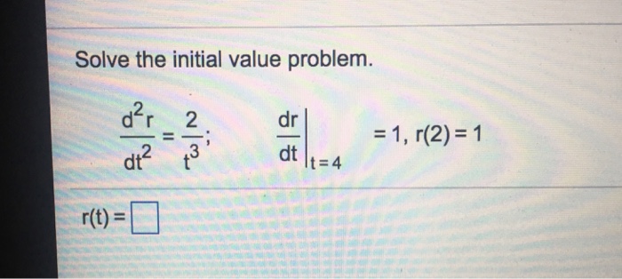 Solved Solve the initial value problem. d^2r/dt^2 = 2/t^3; | Chegg.com