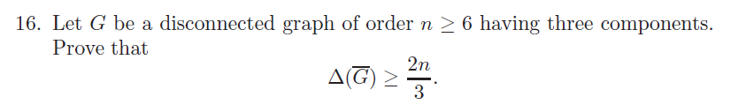 Solved 16. Let G he a disconnected graph of order n > = 6 | Chegg.com