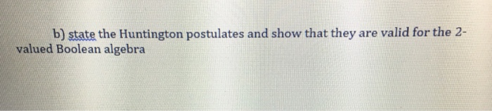 Solved State the Huntington postulates and show that they | Chegg.com