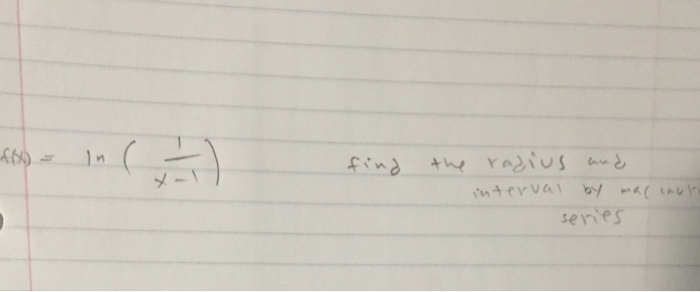 Solved F(x) = In(1/x-1) Find the radius and internal by ma | Chegg.com