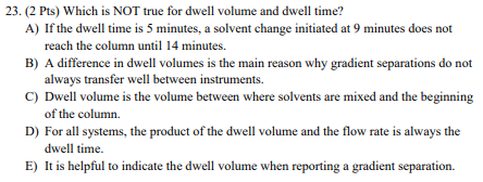 Solved 23. (2 Pts) Which is NOT true for dwell volume and | Chegg.com