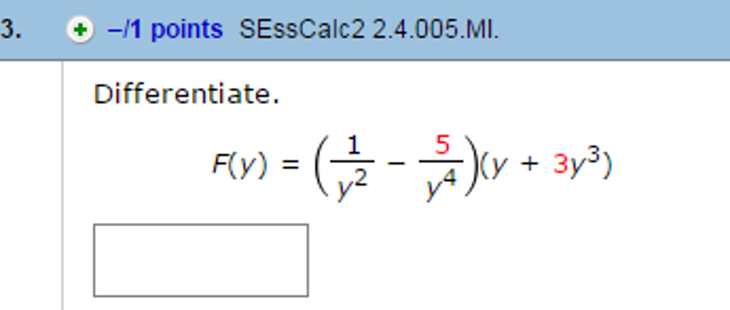 Solved Differentiate. F(y) = (1/y^2 - 5/y^4)(y + 3y^3) | Chegg.com Solved Differentiate. F(y) = (1/y^2 - 5/y^4)(y + 3y^3) | Chegg.com
