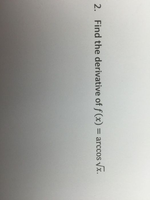 Solved Find the derivative of f(x) = arccos squareroot x. | Chegg.com