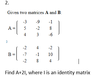 Solved 2. Given two matrices A and B 3 -91 ' A-5-2 4 3 6 2 4 | Chegg.com