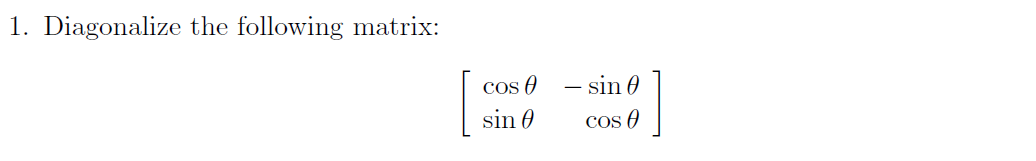 Solved Diagonalize the following matrix: [cos theta- sin | Chegg.com