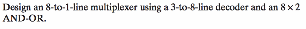 Solved Design an 8-to-1-line multiplexer using a 3-to-8-line | Chegg.com