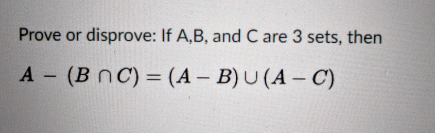 Solved Prove or disprove: If A,B, and C are 3 sets, then A | Chegg.com