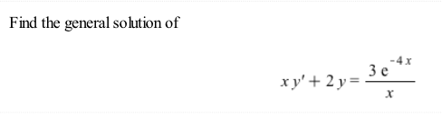 Solved Find the general solution x y? + 2y = 3e^-4x/x | Chegg.com