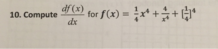 Solved Compute df(x)/dx for f(x) = 1/4 x^4 + 4/x^4 + [1/4]^4 | Chegg.com