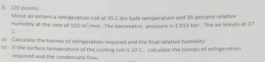 Solved 3) (20 points) Moist air enters a refrigeration coil | Chegg.com