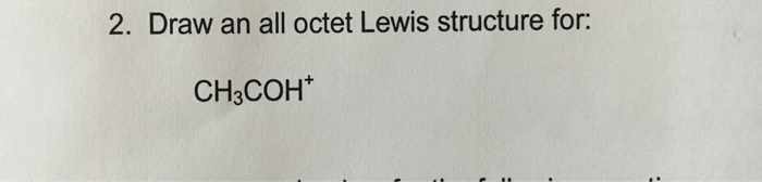 Solved Draw an all octet Lewis structure for: CH_3COH^+ | Chegg.com