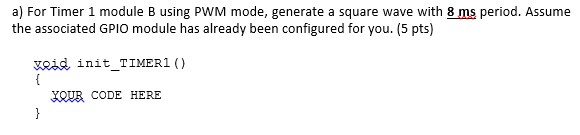 Solved For Timer 1 module B using PWM mode, generate a | Chegg.com