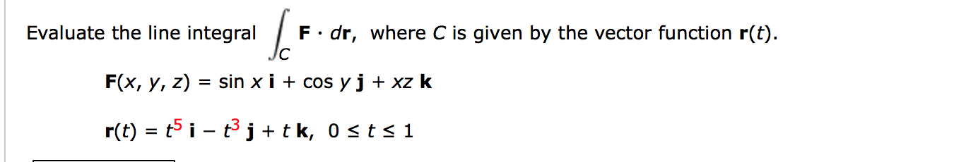 Solved Evaluate the line integral Integrate C F . dr, where | Chegg.com Solved Evaluate the line integral Integrate C F . dr, where | Chegg.com