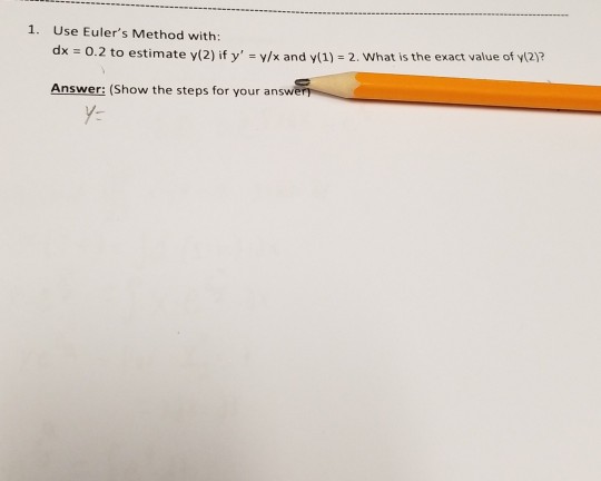 Solved 1. Use Euler's Method with: dx - 0.2 to estimate y(2) | Chegg.com