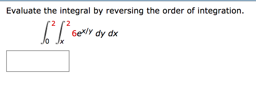 Solved Evaluate the integral by reversing the order of | Chegg.com