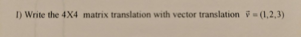 Solved 1) write the 4X4 matrix translation with vector | Chegg.com