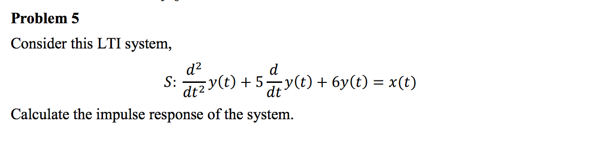 Solved Consider this LTI system, S: d^2/dt^2 y(t) + 5 d/dt | Chegg.com