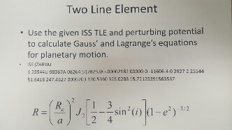 Two Line Element Use the given ISS TLE and perturbing | Chegg.com