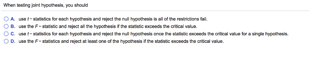 Solved When testing joint hypothesis, you should A. use t- | Chegg.com