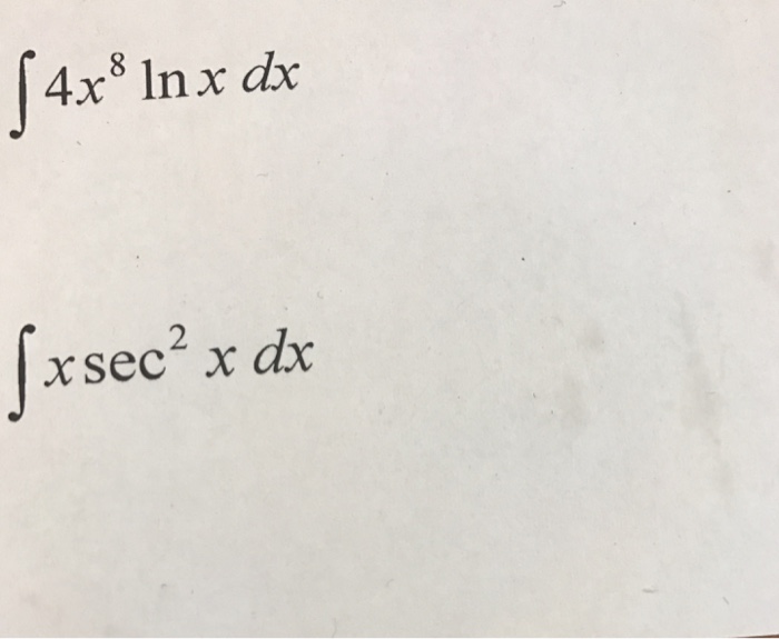 Solved integral 4x^8 ln x dx integral x sec^2 x dx | Chegg.com
