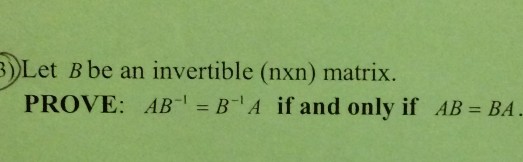 Solved )Let Bbe an invertible (nxn) matrix. PROVE: AB BA if | Chegg.com