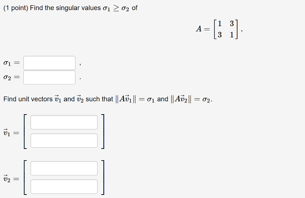 Solved (1 point) Find the singular values ?1 > ?2 of 1 31 A- | Chegg.com