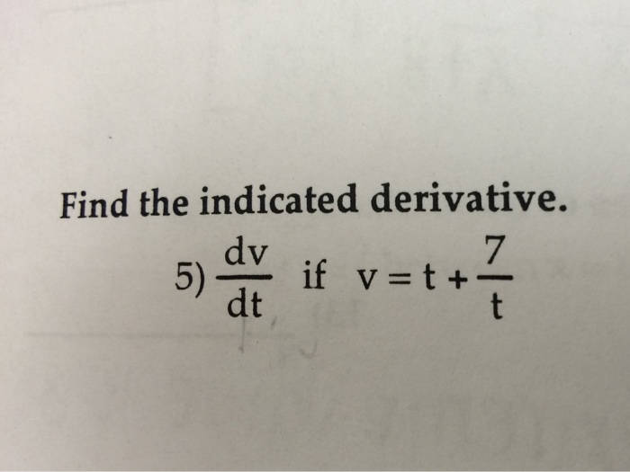 Solved Find the indicated derivative. dv/dt if v = t + 7/t | Chegg.com
