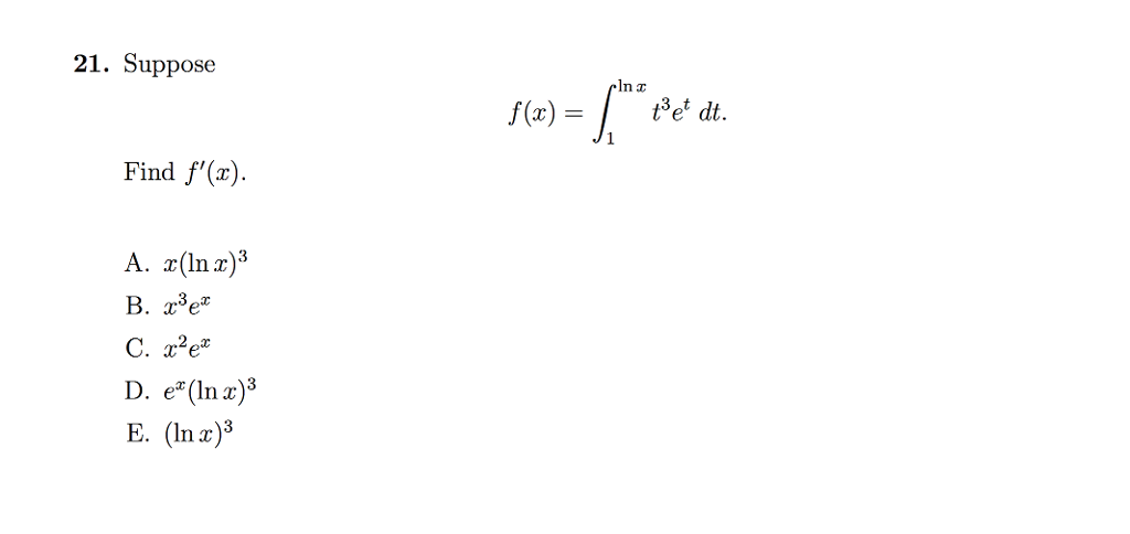 Solved Suppose f (x) integral^In x _1 t^3 e^t dt. Find f' | Chegg.com