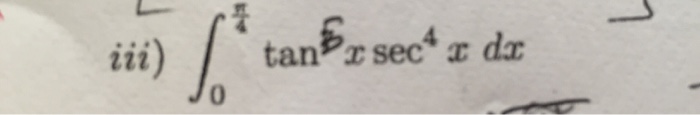 Solved iii) Integral tan^5 x sec^4 x dx between the limits 0 | Chegg.com