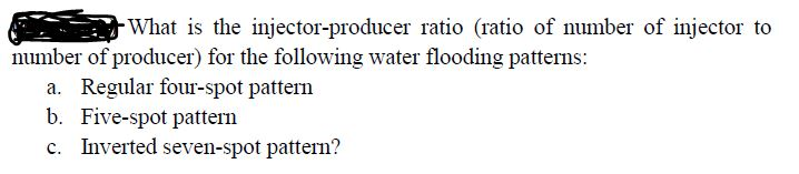 Solved What is the injector-producer ratio (ratio of number | Chegg.com